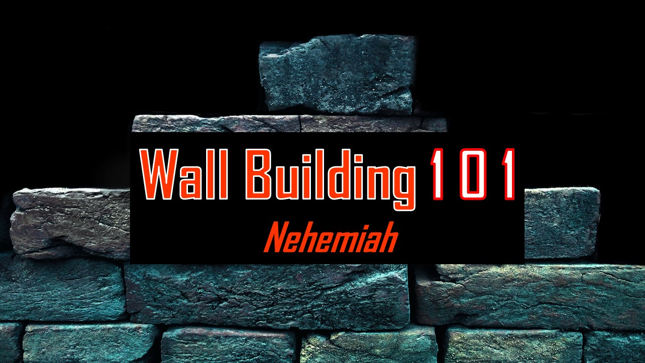 Nehemiah: Wall Building 101
